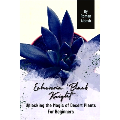 预订 Echeveria ’Black Knight’: Unlocking the Magic of Desert Plants, For Beginners: 9798870498263