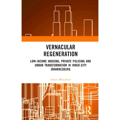 预订 Vernacular Regeneration: Low-income Housing, Private Policing and Urban Transformation in inner-city Johannesburg