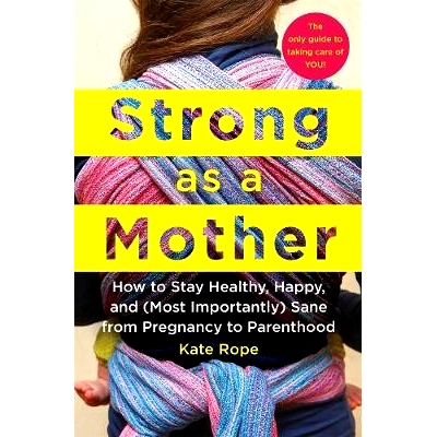 预订 Strong as a Mother: How to Stay Healthy, Happy, and (Most Importantly) Sane from Pregnancy to Parenthood: The Only