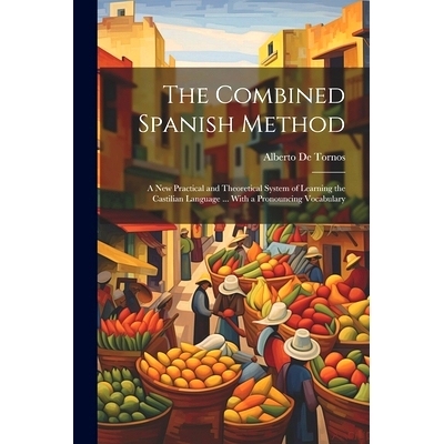 预订 The Combined Spanish Method: A New Practical and Theoretical System of Learning the Castilian Language ... With a P