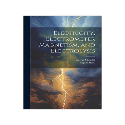[预订]Electricity, Electrometer Magnetism, and Electrolysis 9781020312472