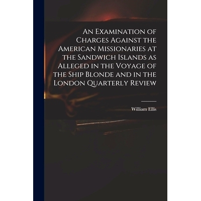 预订 An Examination of Charges Against the American Missionaries at the Sandwich Islands as Alleged in the Voyage of the