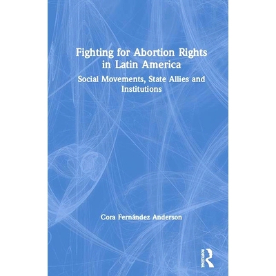 预订 Fighting for Abortion Rights in Latin America: Social Movements, State Allies and Institutions 拉丁美洲堕胎政治：社