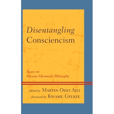 预订 Disentangling Consciencism: Essays on Kwame Nkrumah’s Philosophy 解释意识论：夸梅·恩克鲁玛哲学文集: 9781498511513