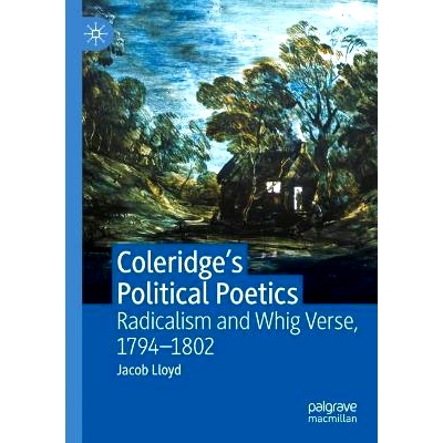 预订 Coleridge’s Political Poetics: Radicalism and Whig Verse 1794 - 1802 柯勒律治的政治诗学：激进主义与辉格党诗歌 1794