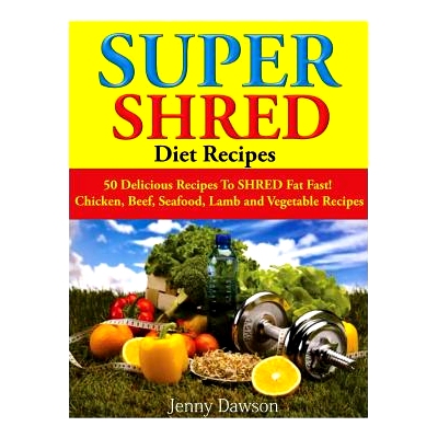 预订 Super Shred Diet Recipes: 50 Delicious Recipes To SHRED Fat Fast! Chicken, Beef, Seafood, Lamb and Vegetable Recipe