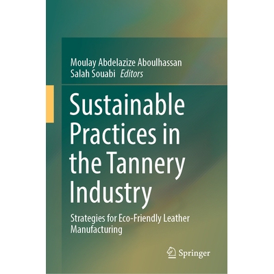 预订 Sustainable Practices in the Tannery Industry Strategies for Eco-Friendly Leather Manufacturing 制革业可持续实践：