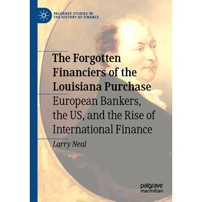 预订 The Forgotten Financiers of the Louisiana Purchase: European Bankers, the US, and the Rise of International Finance