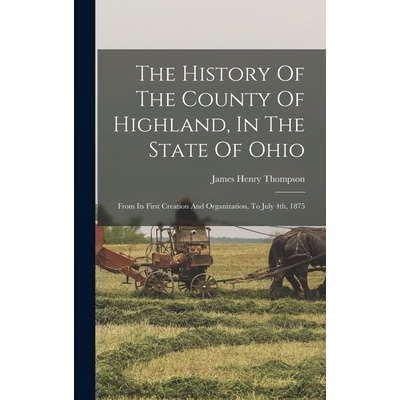 预订 The History Of The County Of Highland, In The State Of Ohio: From Its First Creation And Organization, To July 4th,