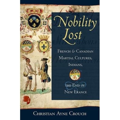 预订 Nobility Lost: French and Canadian Martial Cultures, Indians, and the End of New France 失落的*：法国与加拿大的武术