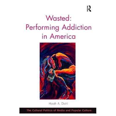 预订 Wasted: Performing Addiction in America 被浪费的：美国的表演瘾: 9781472442376