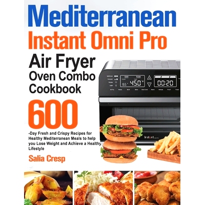 预订 Mediterranean Instant Omni Pro Air Fryer Oven Combo Cookbook: 600-Day Fresh and Crispy Recipes for Healthy Mediterr