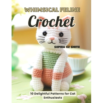预订 Whimsical Feline Crochet: 10 Delightful Patterns for Cat Enthusiasts: 9798337773315