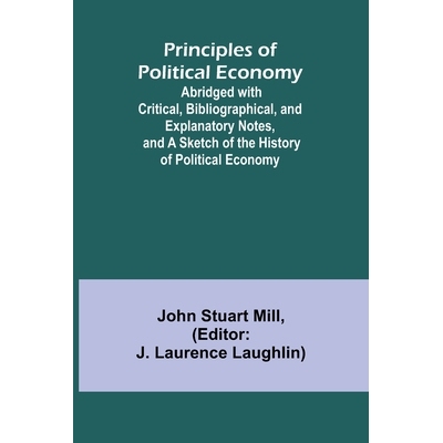 预订 Principles of Political Economy; Abridged with Critical, Bibliographical, and Explanatory Notes, and a Sketch of th