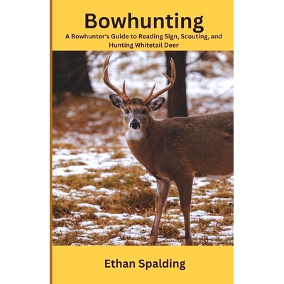预订 Bowhunting: A Bowhunter’s Guide to Reading Sign, Scouting, and Hunting Whitetail Deer: 9798859435548