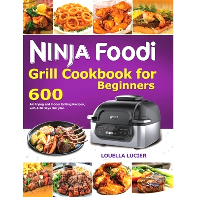 预订 Ninja Foodi Grill Cookbook for Beginners: 600 Air Frying and Indoor Grilling Recipes, with A 30 Days Diet plan