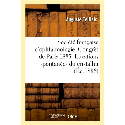 预订 Société française d’ophtalmologie. Congrès de Paris 1885. Des luxations spontanées du cristallin 法国眼科学会