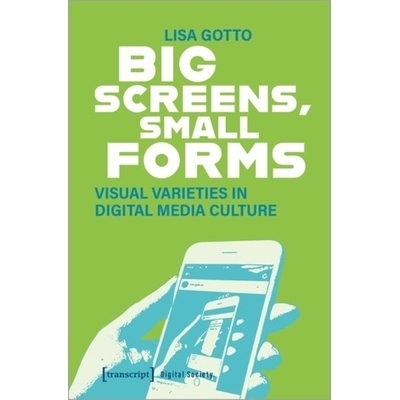 预订 Big Screens, Small Forms: Visual Varieties in Digital Media Culture 大屏幕，小形式：数字媒体文化中的视觉多样性: 978