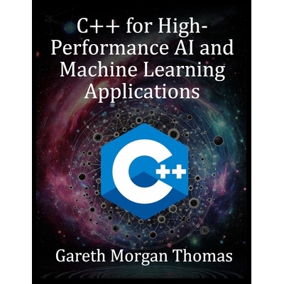 预订 C++ for High-Performance AI and Machine Learning Applications: Optimizing Computational Efficiency for Cutting-Edge