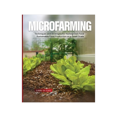 [预订]Microfarming: Techniques and Strategies for Homegrown Food - Sustainable Food Production on a Small  9781803622392