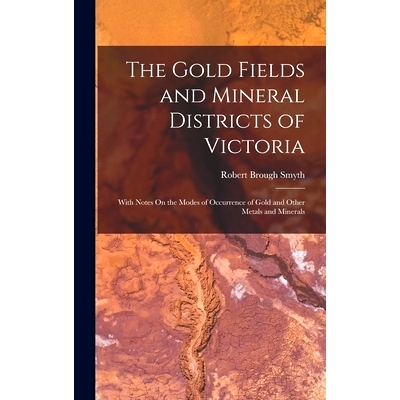 预订 The Gold Fields and Mineral Districts of Victoria: With Notes On the Modes of Occurrence of Gold and Other Metals a