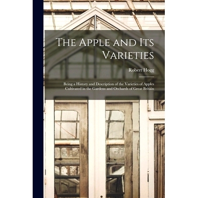 预订 The Apple and its Varieties: Being a History and Description of the Varieties of Apples Cultivated in the Gardens a