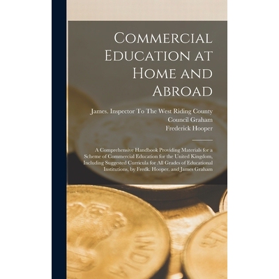 预订 Commercial Education at Home and Abroad: A Comprehensive Handbook Providing Materials for a Scheme of Commercial Ed
