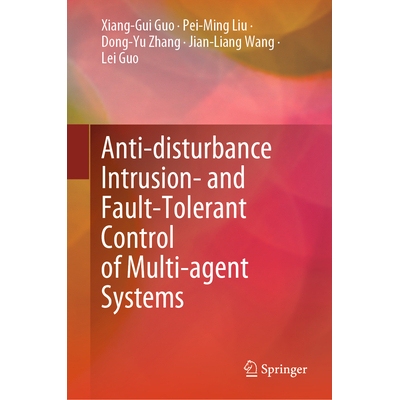 预订 Anti-Disturbance Intrusion- and Fault-Tolerant Control of Multi-agent Systems 多智能体系统的抗干扰、入侵与容错控制