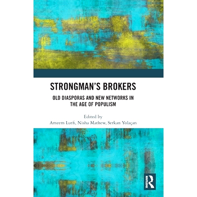 预订 Strongman’s Brokers: Old Diasporas and New Networks in the Age of Populism 强人的经纪人：民粹主义时代的旧散居与新
