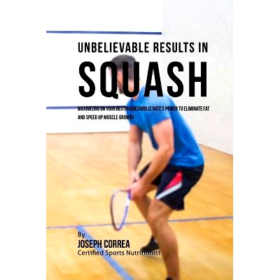 预订 Unbelievable Results in Squash: Maximizing on your Resting Metabolic Rate’s Power to Eliminate Fat and Speed up Mu