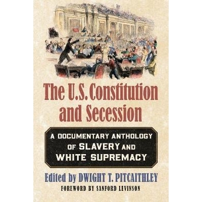 预订 The U.S. Constitution and Secession: A Documentary Anthology of Slavery and White Supremacy: 9780700626267