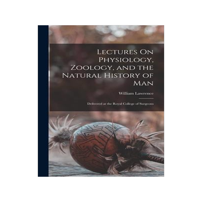 [预订]Lectures On Physiology, Zoology, and the Natural History of Man: Delivered at the Royal College of S 9781017140613