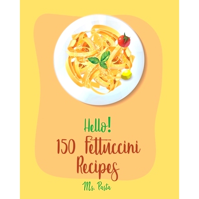 预订 Hello! 150 Fettuccini Recipes: Best Fettuccini Cookbook Ever For Beginners [Cajun Shrimp Cookbook; Baked Pasta Cook