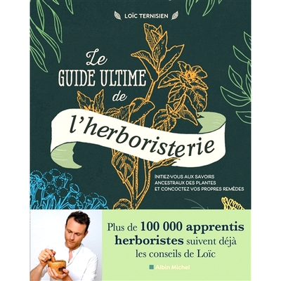 预订 Le guide ultime de l’herboristerie : initiez-vous aux savoirs ancestraux des plantes et concoctez vos propres rem