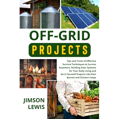 预订 Off-Grid Projects: Tips and Tricks of Effective Survival Techniques to Survive Anywhere, Building Solar Systems for