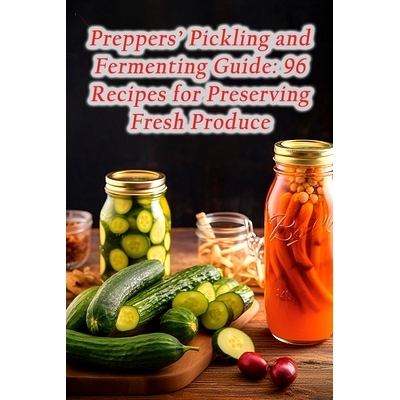 预订 Preppers’ Pickling and Fermenting Guide: 96 Recipes for Preserving Fresh Produce: 9798860808799
