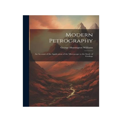 [预订]Modern Petrography: An Account of the Application of the Microscope to the Study of Geology 9781021925879