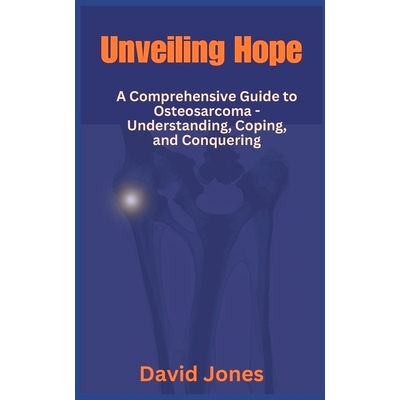 预订 Unveiling Hope: A Comprehensive Guide to Osteosarcoma - Understanding, Coping, and Conquering: 9798874053192