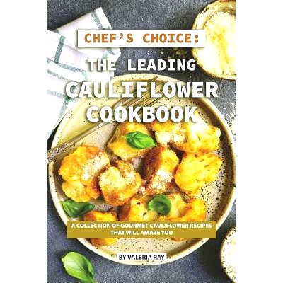 预订 Chef’s Choice: The Leading Cauliflower Cookbook: A Collection of Gourmet Cauliflower Recipes That Will Amaze You: