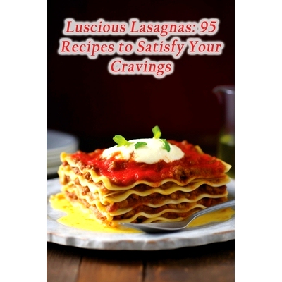 预订 Luscious Lasagnas: 95 Recipes to Satisfy Your Cravings: 9798861740586