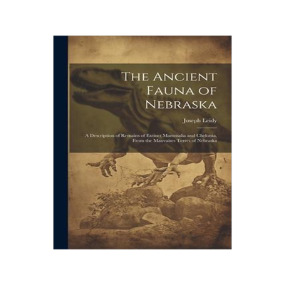 [预订]The Ancient Fauna of Nebraska: A Description of Remains of Extinct Mammalia and Chelonia, From the M 9781021510495