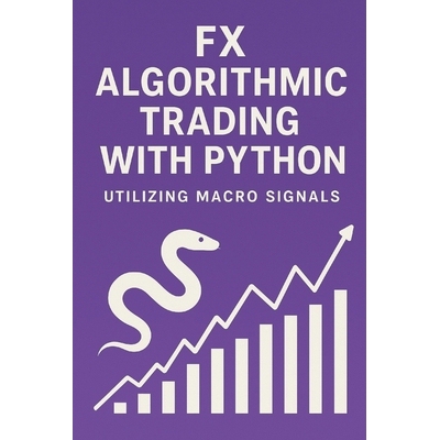 预订 FX Algorithmic Trading with Python: Utilizing Macro Signals: The Complete Quant Framework for Building Profitable,
