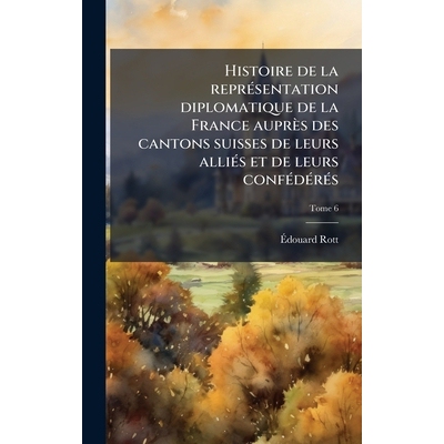 预订 Histoire de la reprÃ(c)sentation diplomatique de la France auprès des cantons suisses de leurs alliÃ(c)s et de l