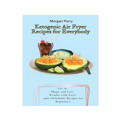 [预订]Ketogenic Air Fryer Recipes for Everybody: Get in Shape and Lose Weight with Tasty and Affordable Re 9781803175751