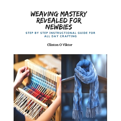 预订 Weaving Mastery Revealed for Newbies: Step by Step Instructional Guide for All Day Crafting: 9798871121061