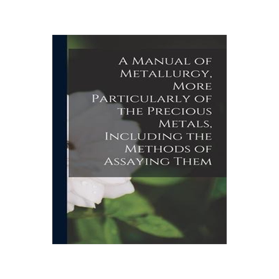 [预订]A Manual of Metallurgy, More Particularly of the Precious Metals, Including the Methods of Assaying  9781016703680