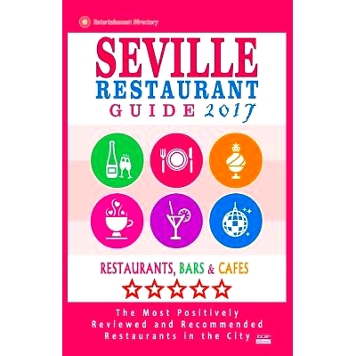 预订 Seville Restaurant Guide 2017: Best Rated Restaurants in Seville, Spain - 500 Restaurants, Bars and Cafes Recommend