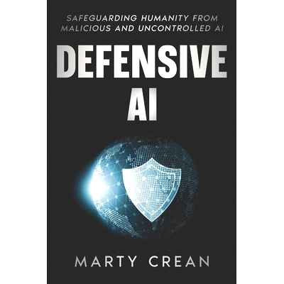预订 Defensive AI: Safeguarding Humanity from Malicious and Uncontrolled AI: 9798991926218