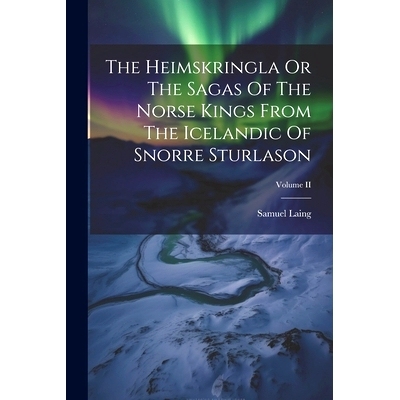 预订 The Heimskringla Or The Sagas Of The Norse Kings From The Icelandic Of Snorre Sturlason; Volume II: 9781021387172