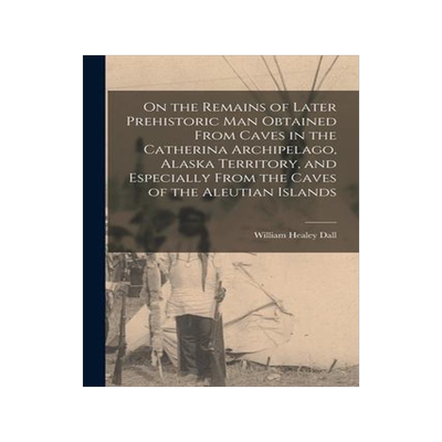 [预订]On the Remains of Later Prehistoric man Obtained From Caves in the Catherina Archipelago, Alaska Ter 9781017716931